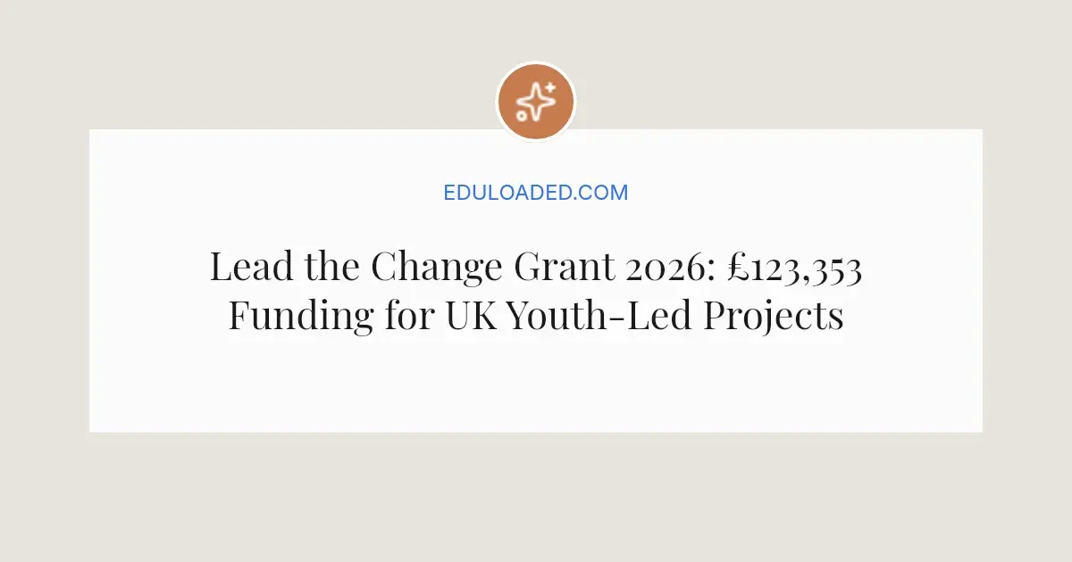 Lead the Change Grant 2026: £123,353 Funding for UK Youth-Led Projects ...
